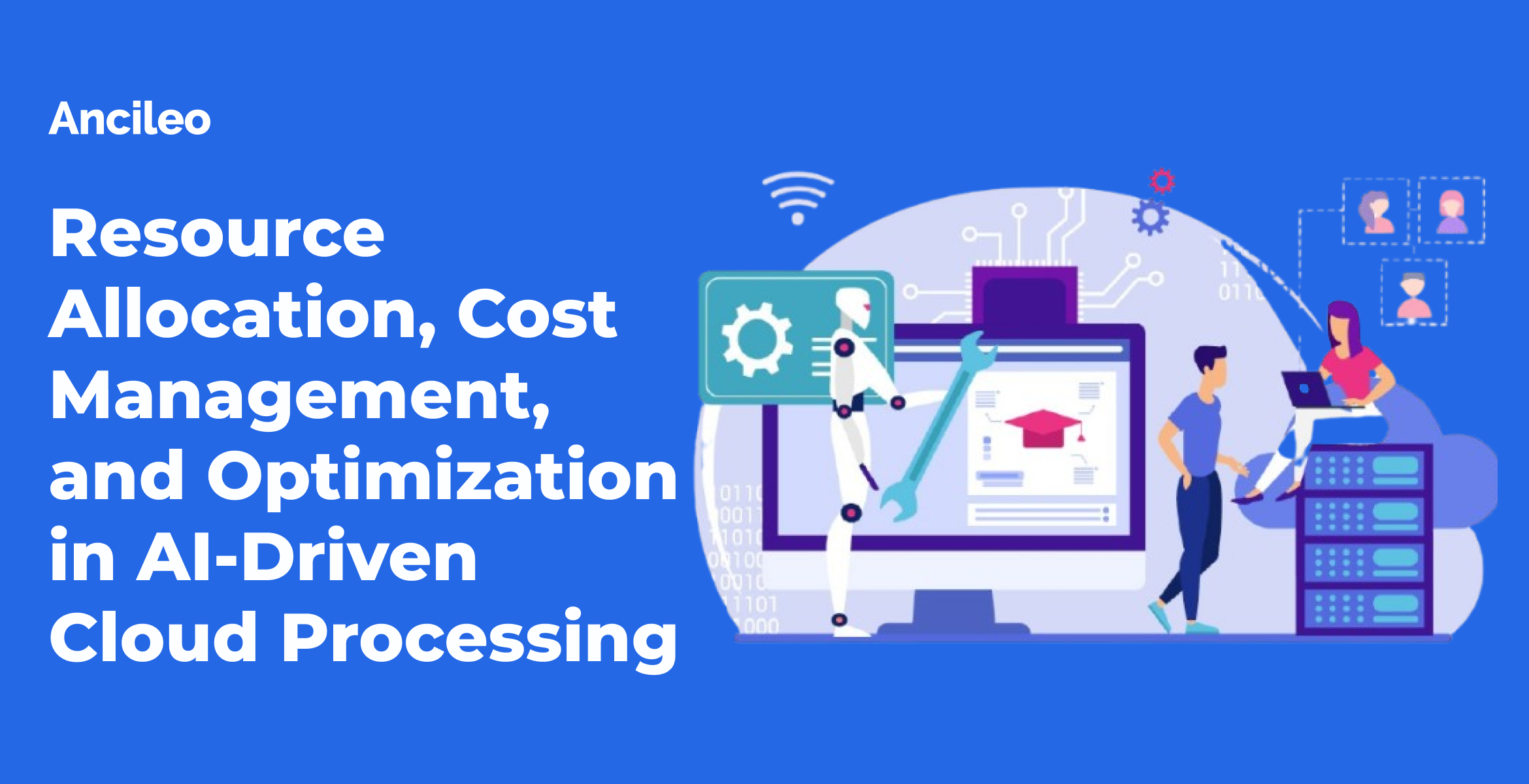 Resource Allocation, Cost Management, and Optimization in AI-Driven Cloud Processing - Ancileo